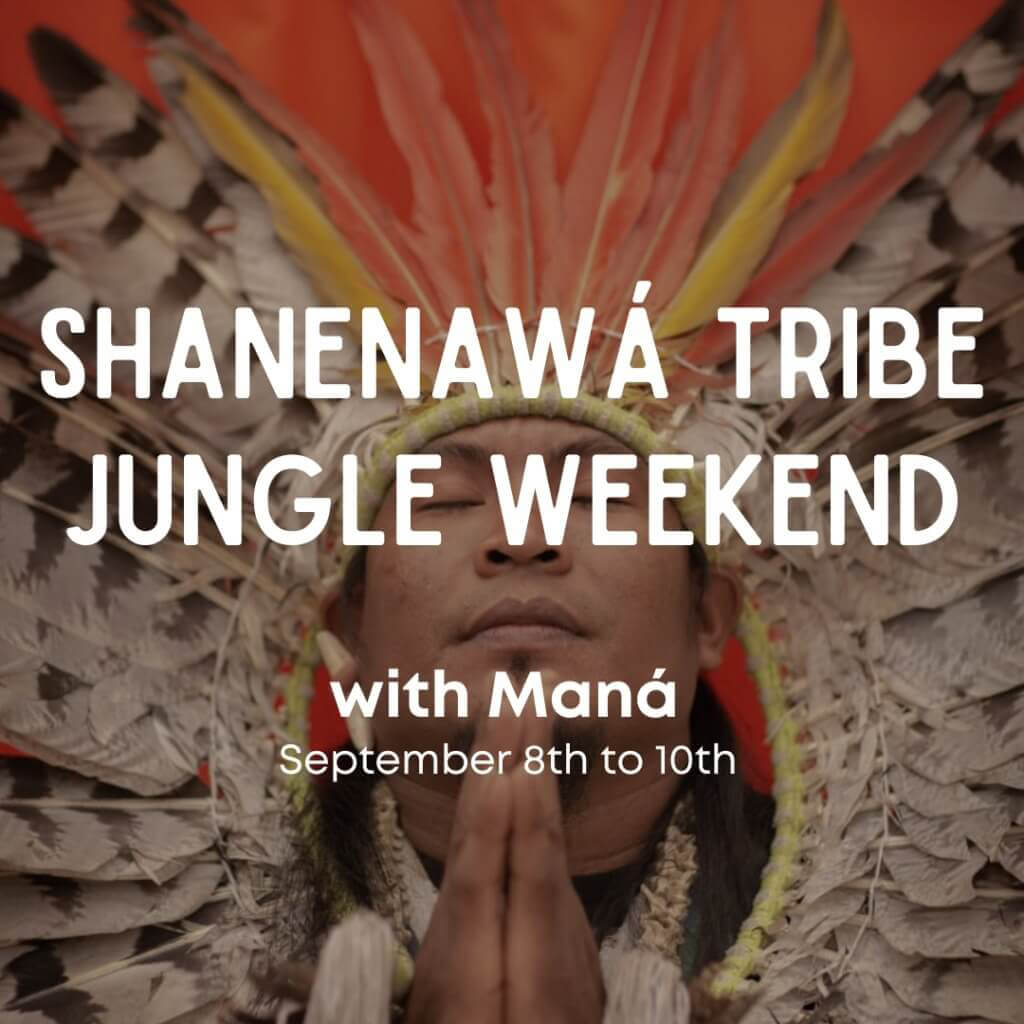 Shanenawá Tribe Weekend with Maná - OM Jungle Medicine